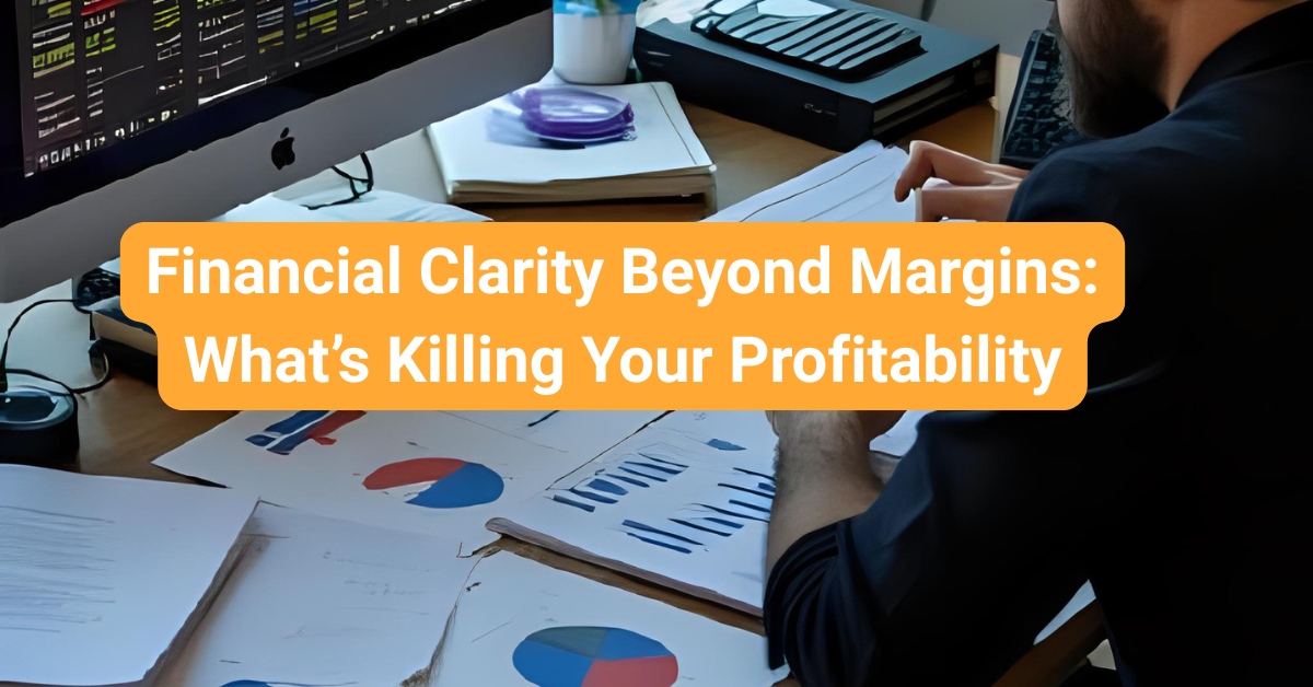 Financial Clarity Beyond Margins: What’s Killing Your Profitability ...